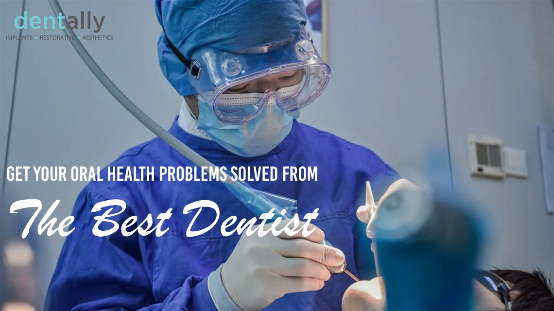 Get Your Oral Health Problems Solved From The Best Dentist